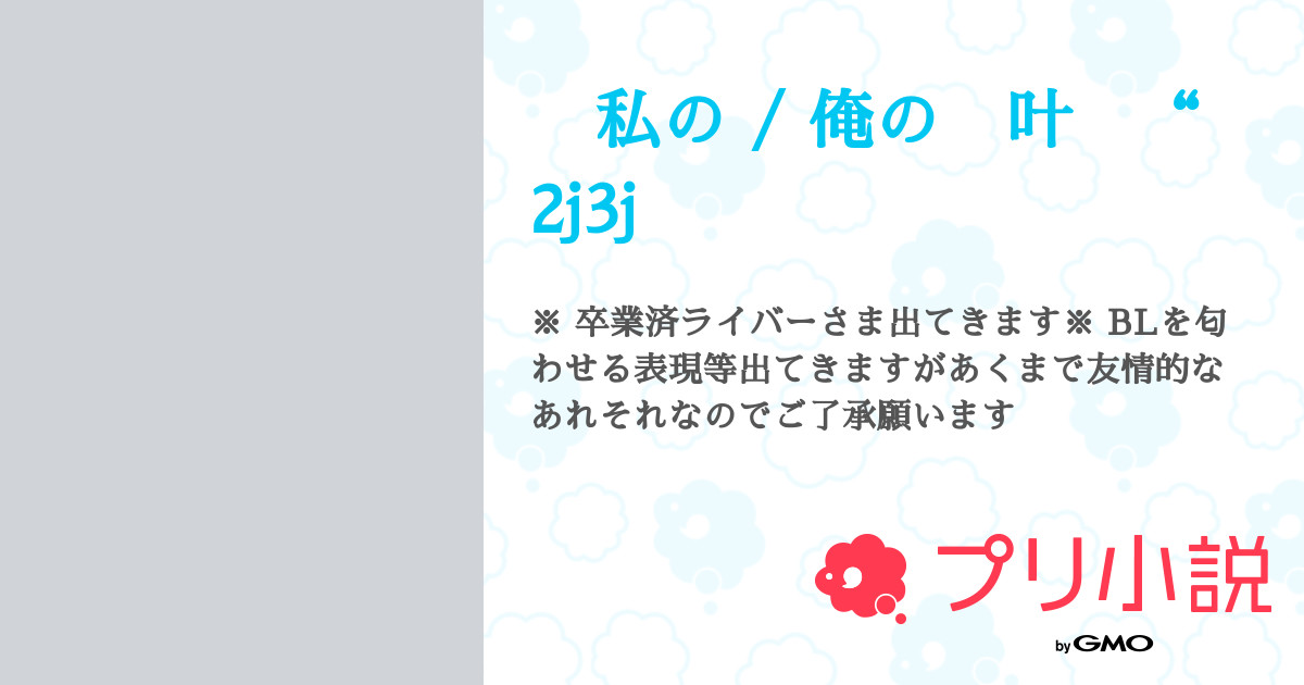 第3話： two . 叶との時間を邪魔すんなろふまお（ 私の / 俺の 叶 “ 2j3j）｜無料スマホ夢小説ならプリ小説 byGMO